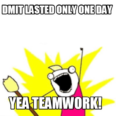 Meme Creator - Funny DMIT LASTED ONLY ONE DAY YEA TEAMWORK! Meme ...