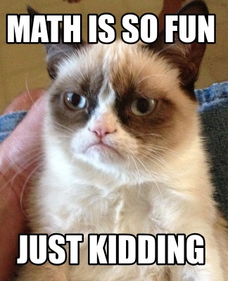Meme Creator - Funny Math is so fun just kidding Meme Generator at ...