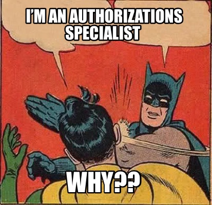 Meme Creator - Funny I’m an authorizations specialist Why?? Meme ...