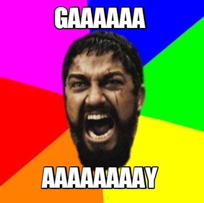 Meme Creator - Funny gaaaaaa aaaaaaaay Meme Generator at MemeCreator.org!
