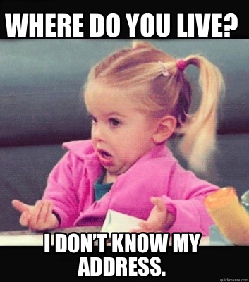 Meme Creator - Funny Where do you live? I don’t know my address. Meme ...