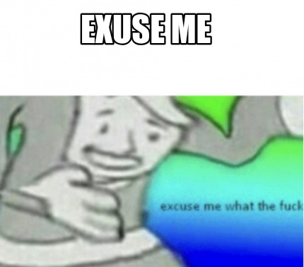 Meme Creator - Funny Exuse me Meme Generator at MemeCreator.org!