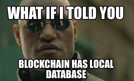 Meme Creator - Funny WHAT IF I TOLD YOU BLOCKCHAIN HAS LOCAL DATABASE ...