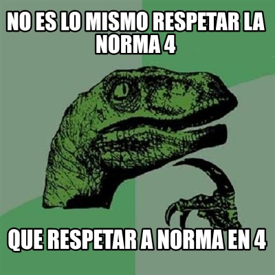 Meme Creator - Funny No es lo mismo respetar la norma 4 Que respetar a ...