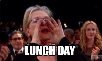 Meme Creator - Funny LUNCH DAY Meme Generator at MemeCreator.org!