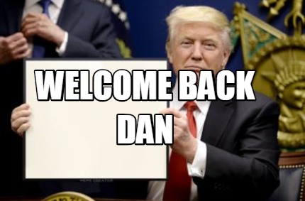 Meme Creator - Funny Welcome back DAN Meme Generator at MemeCreator.org!