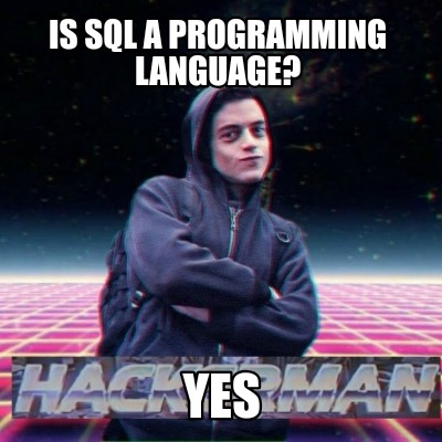 Meme Creator - Funny Is SQL a programming language? Yes Meme Generator ...