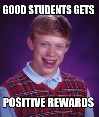 Meme Creator - Funny Good students gets positive rewards Meme Generator ...