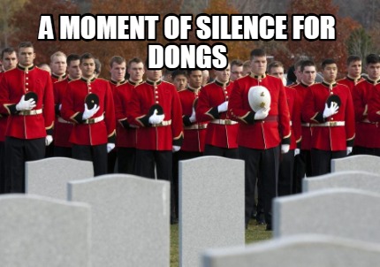 Meme Creator - Funny A moment of Silence for Dongs Meme Generator at ...