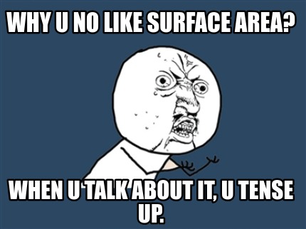 Meme Creator - Funny Why u no like surface area? when u talk about it ...