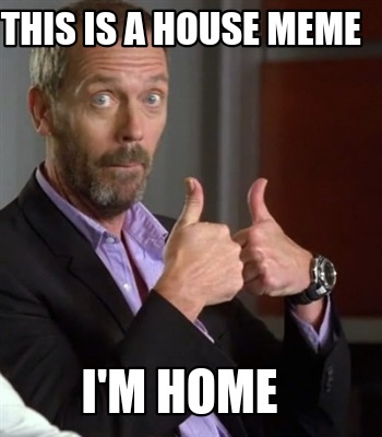 Meme Creator - Funny This is a house meme I'm home Meme Generator at ...