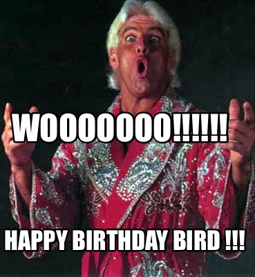 Meme Creator - Funny WOOOOOOO!!!!!! Happy Birthday Bird !!! Meme ...