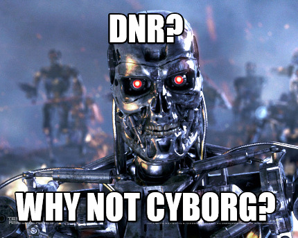 Meme Creator - Funny DNR? WHY NOT CYBORG? Meme Generator at MemeCreator ...