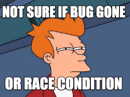 Meme Creator - Funny NOT SURE IF BUG GONE OR RACE CONDITION Meme ...