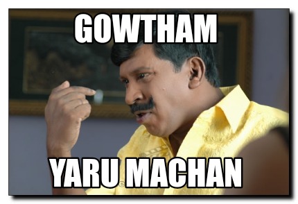 Meme Creator - Funny Gowtham Yaru Machan Meme Generator at MemeCreator.org!