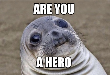 Meme Creator - Funny are you a hero Meme Generator at MemeCreator.org!