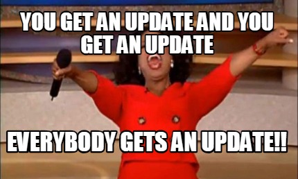 Meme Creator - Funny You get an update and you get an update everybody ...