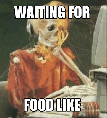 Meme Creator - Funny waiting for food like Meme Generator at ...