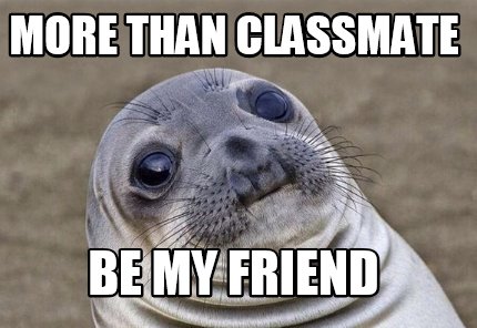 Meme Creator - Funny more than classmate be my friend Meme Generator at ...