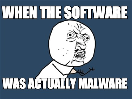 Meme Creator - Funny When the software was actually malware Meme ...