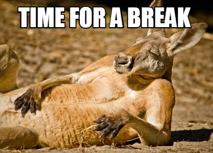 Meme Creator - Funny Time for a break Meme Generator at MemeCreator.org!