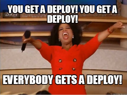 Meme Creator - Funny you get a deploy! you get a deploy! Everybody gets ...