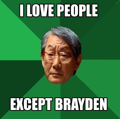 Meme Creator - Funny i love people except brayden Meme Generator at ...