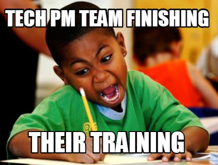 Meme Creator - Funny TECH PM TEAM FINISHING THEIR TRAINING Meme ...