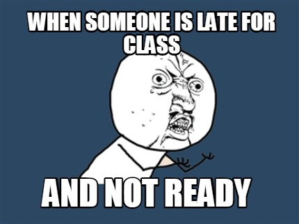 Meme Creator - Funny when someone is late for class and not ready Meme ...