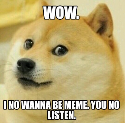 Meme Creator - Funny WOW. I No Wanna Be Meme. YOU no listen. Meme ...