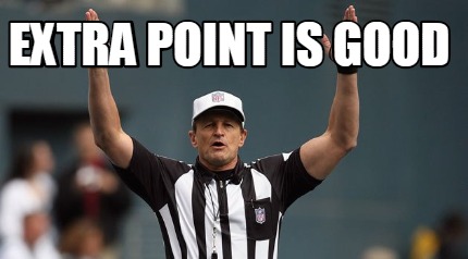 Meme Creator - Funny Extra point is good Meme Generator at MemeCreator.org!