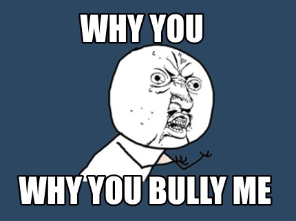 Meme Creator - Funny why you why you bully me Meme Generator at ...