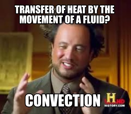 Meme Creator - Funny transfer of heat by the movement of a fluid ...