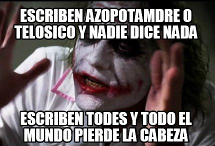 Meme Creator - Funny Escriben azopotamdre o telosico y nadie dice nada ...