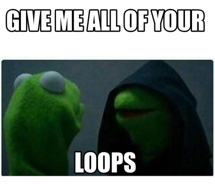 Meme Creator - Funny Give me all of your LOOPS Meme Generator at ...
