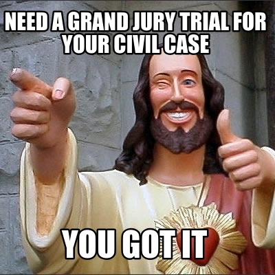 Meme Creator - Funny need a grand jury trial for your civil case you ...
