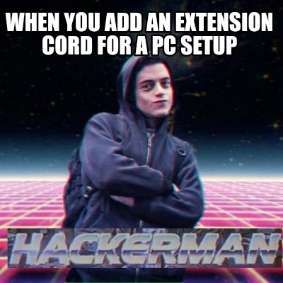 Meme Creator - Funny When you add an extension cord for a PC setup Meme ...