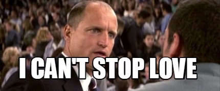 Meme Creator - Funny i can't stop love Meme Generator at MemeCreator.org!