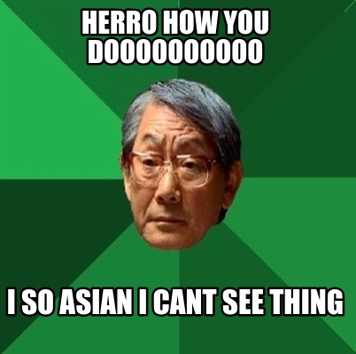 Meme Creator - Funny herro how you doooooooooo i so asian i cant see ...