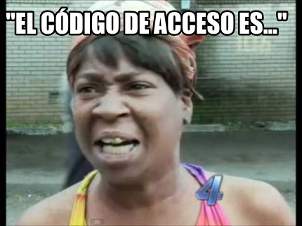 Meme Creator - Funny "El código de acceso es..." Meme Generator at ...