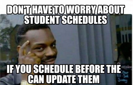 Meme Creator - Funny Don't have to worry about student schedules If you ...