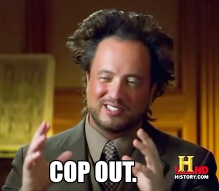 Meme Creator - Funny Cop out. Meme Generator at MemeCreator.org!