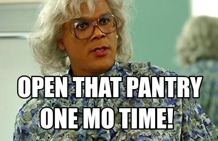 Meme Creator - Funny Open that pantry One mo time! Meme Generator at ...