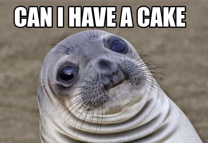 Meme Creator - Funny Can i have a cake Meme Generator at MemeCreator.org!