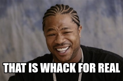 Meme Creator - Funny That is whack for real Meme Generator at ...