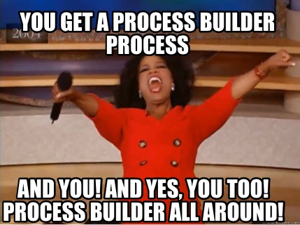 Meme Creator - Funny You Get a Process Builder Process And You! And Yes ...