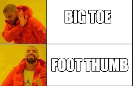Meme Creator - Funny big toe foot thumb Meme Generator at MemeCreator.org!