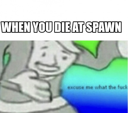 Meme Creator - Funny When you die at spawn Meme Generator at ...