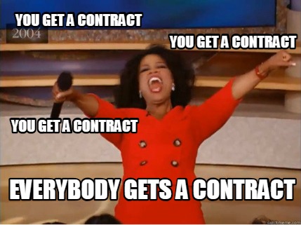 Meme Creator - Funny you get a contract You get a contract Everybody ...