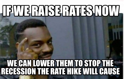 Meme Creator - Funny If we raise rates now We can lower them to stop ...